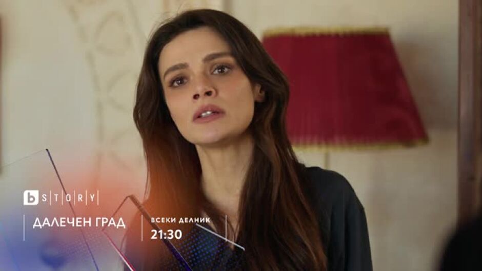 Далечен град - всеки делник от 21:30 часа, премиера по bTV Story - bTV Media Group - bTV